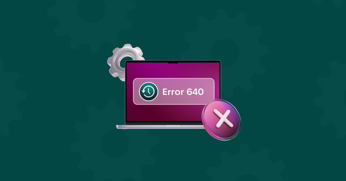 Need to fix Mac error code 640? Try these fixes